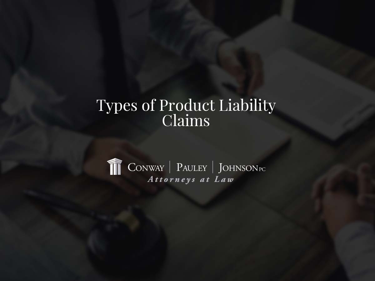 Types of Product Liability Claims | Conway Pauley & Johnson P.C.
