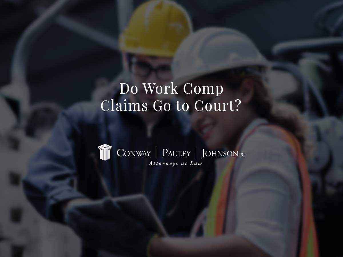 Do Work Comp Claims Go to Court? | Conway Pauley & Johnson P.C.