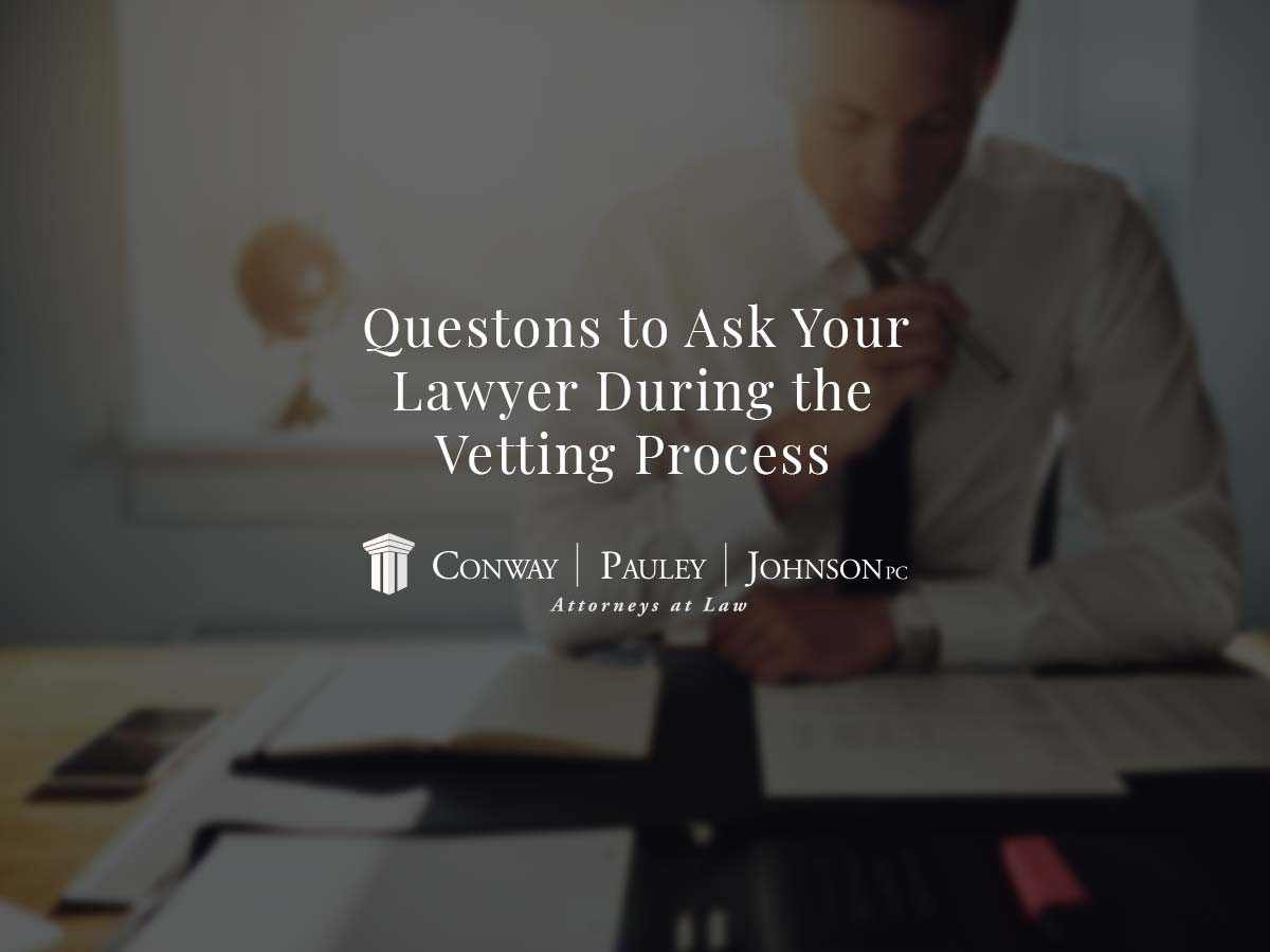 Questions to Ask Your Lawyer During the Vetting Process | Conway Pauley ...